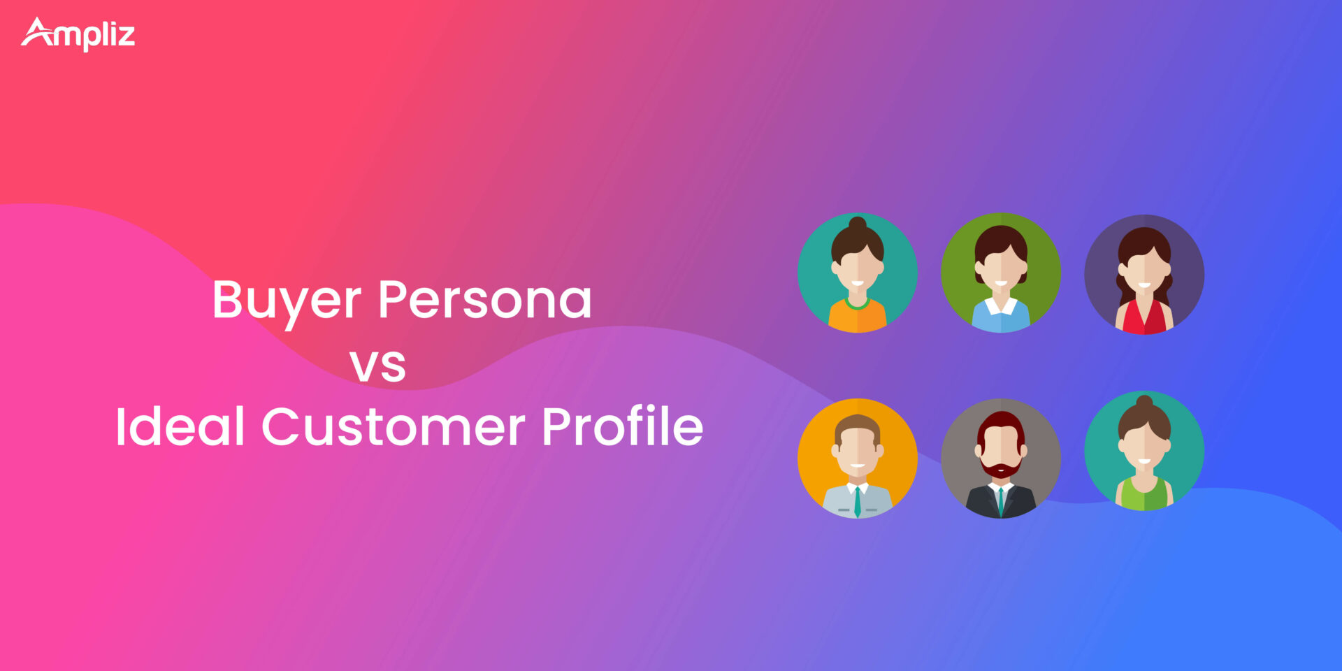 Buyer Persona vs Ideal Customer Profile - Ampliz