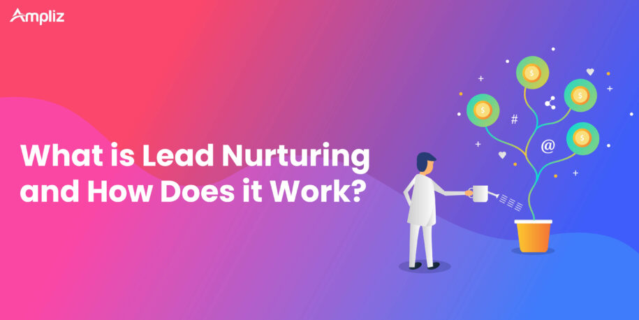 What Is Lead Nurturing & How Does It Work? - Ampliz