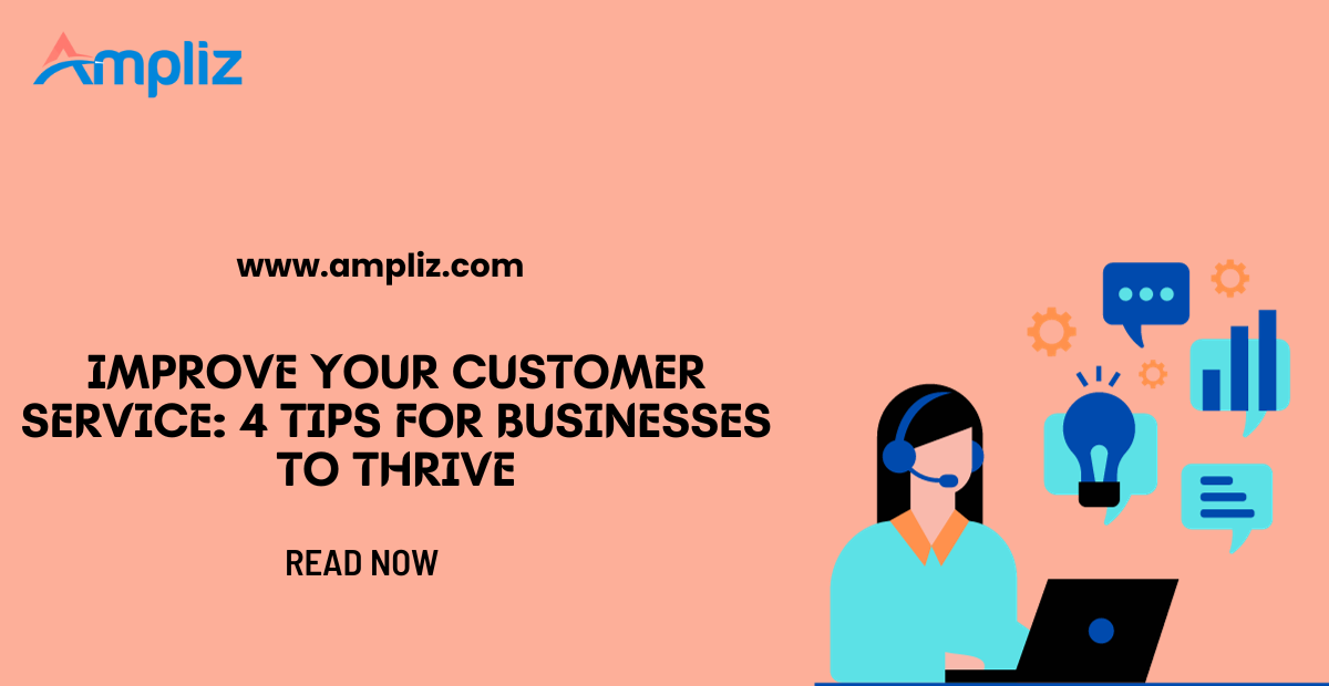 Improve Your Customer Service: 4 Tips for Businesses to Thrive
